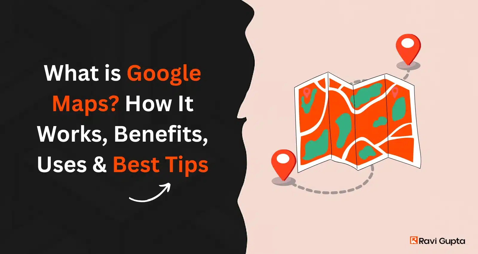 What is Google Maps How It Work, Benefits, Uses & Best Tips
